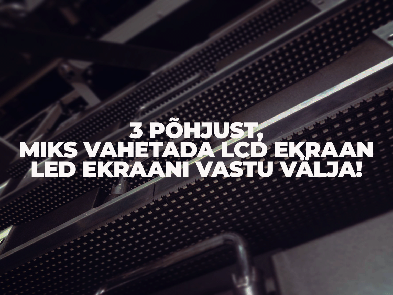 3 PÕHJUST, MIKS VAHETADA LCD EKRAAN LED EKRAANI VASTU VÄLJA! - LED ...